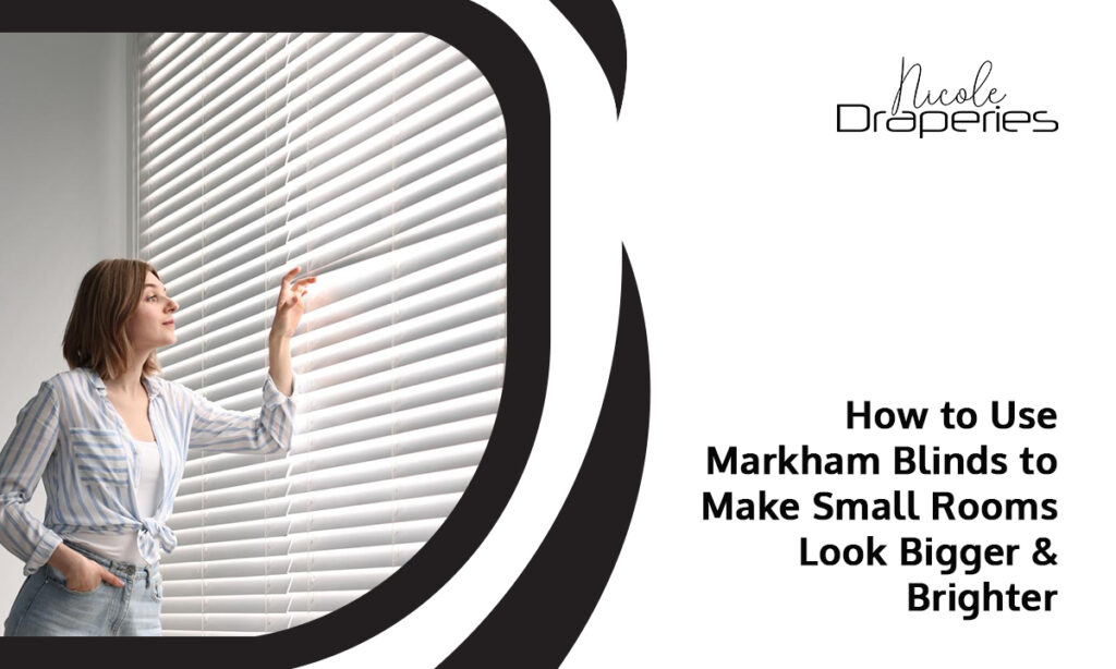Blinds in Markham: Tips to Make Small Rooms Look Brighter